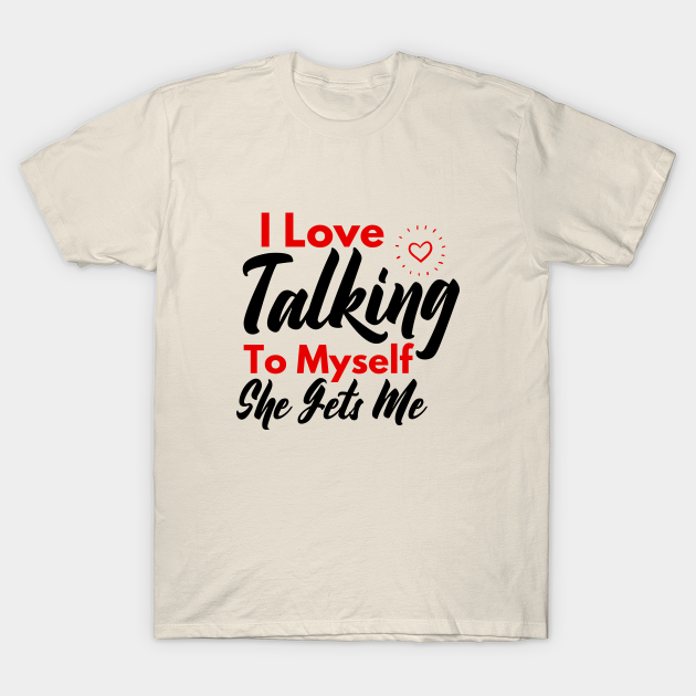I Love Talking to Myself She Gets Me - I Love Talking To Myself She ... I Love Talking to Myself She Gets Me - I Love Talking To Myself She ...